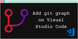 Tutorial: Add git graph on vscode - TheTrendyCoder